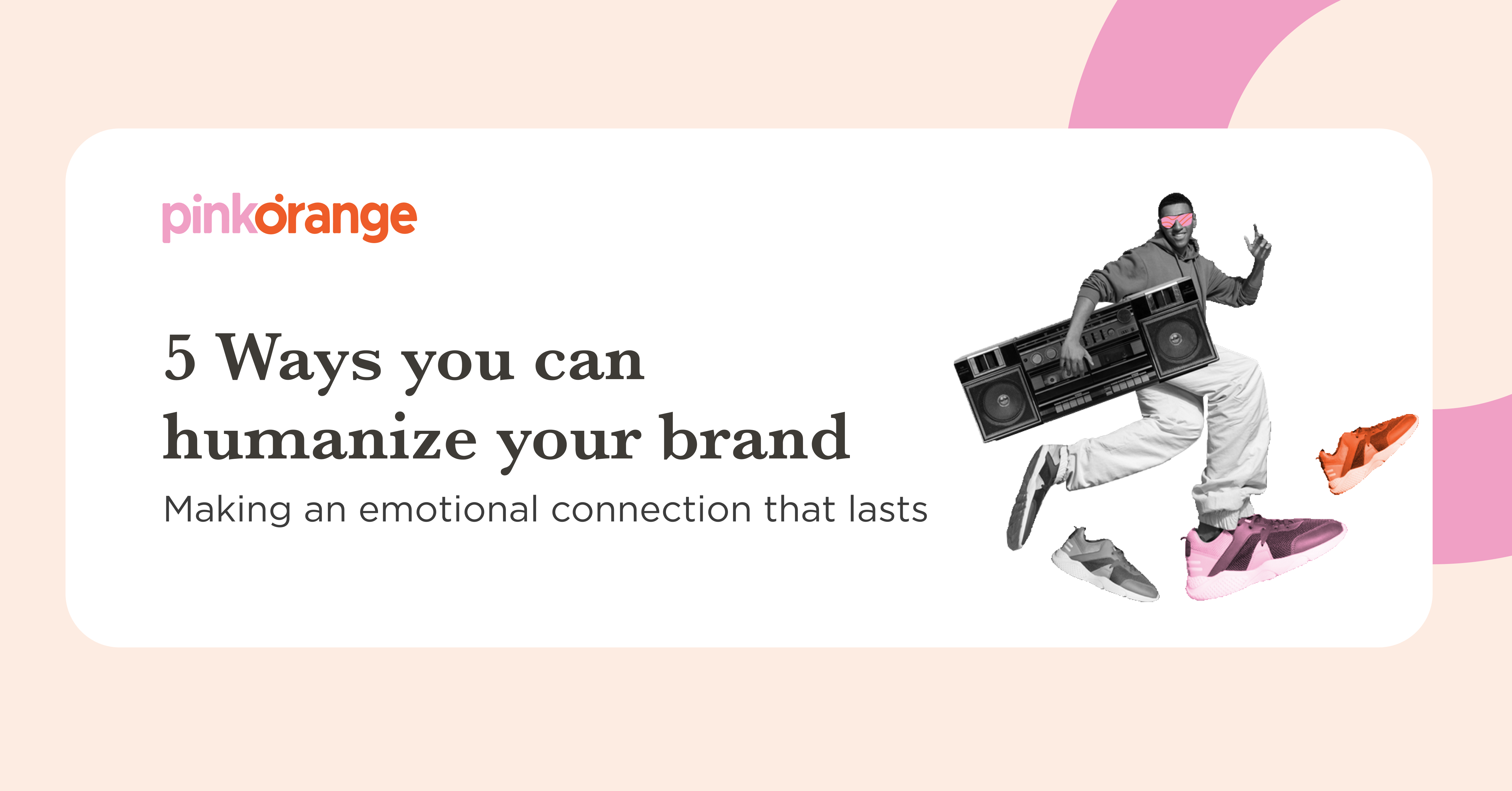 Pink Orange Media | Blog: 5 Ways you can humanize your brand:Making an emotional connection that ...